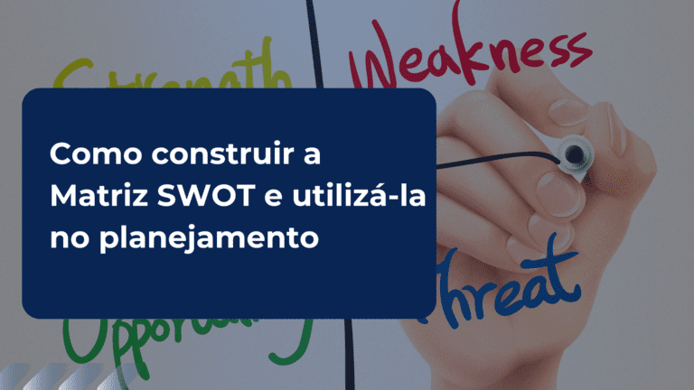 Como construir a Matriz SWOT e utiliza-lá no planejamento